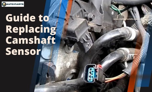 Everything you need to know for replacing camshaft sensor